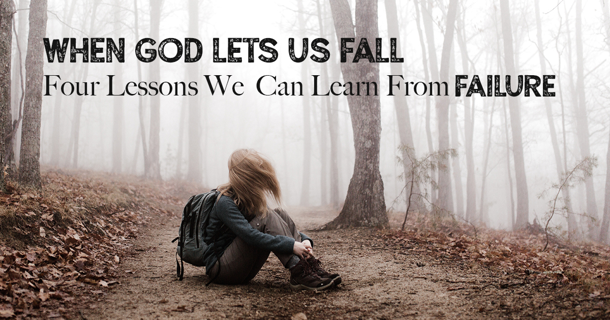 When God Lets Us Fall: 4 Lessons We Can Learn From Failure | More Like ...